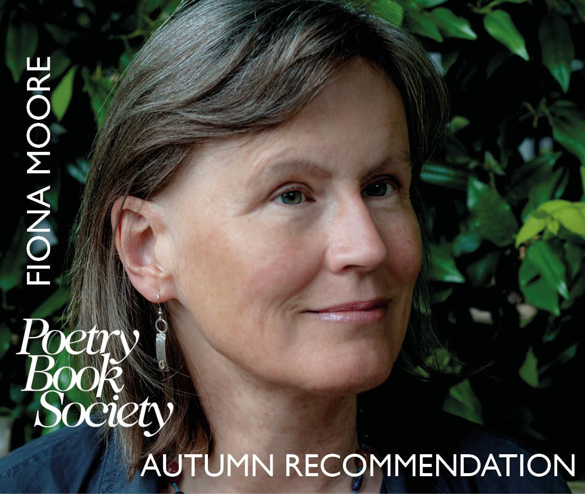 PBS AUTUMN RECOMMENDATION: FIONA MOORE - The Poetry Book Society