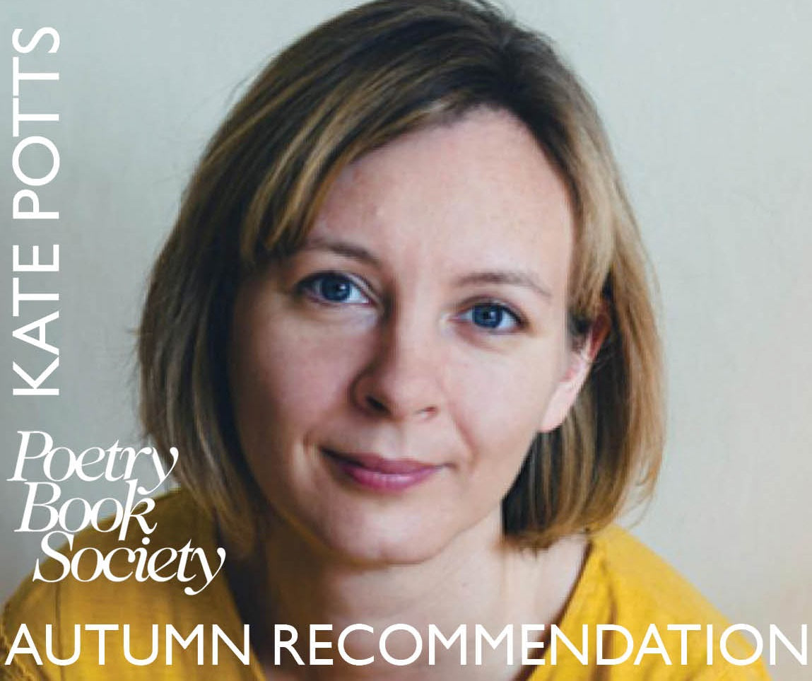 AUTUMN RECOMMENDATION: KATE POTTS - The Poetry Book Society
