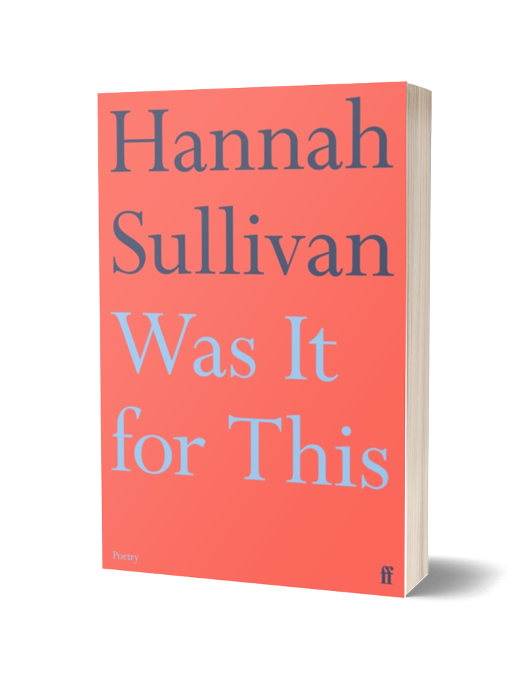 Was It For This by Hannah Sullivan - The Poetry Book Society