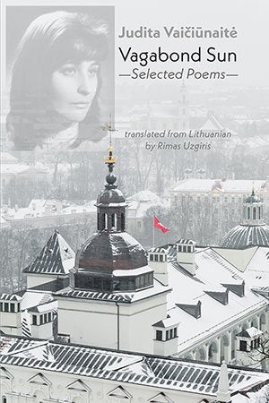 Vagabond Sun: Selected Poems by Judita Vaičiūnaitė, trans. by Rimas Uz ...